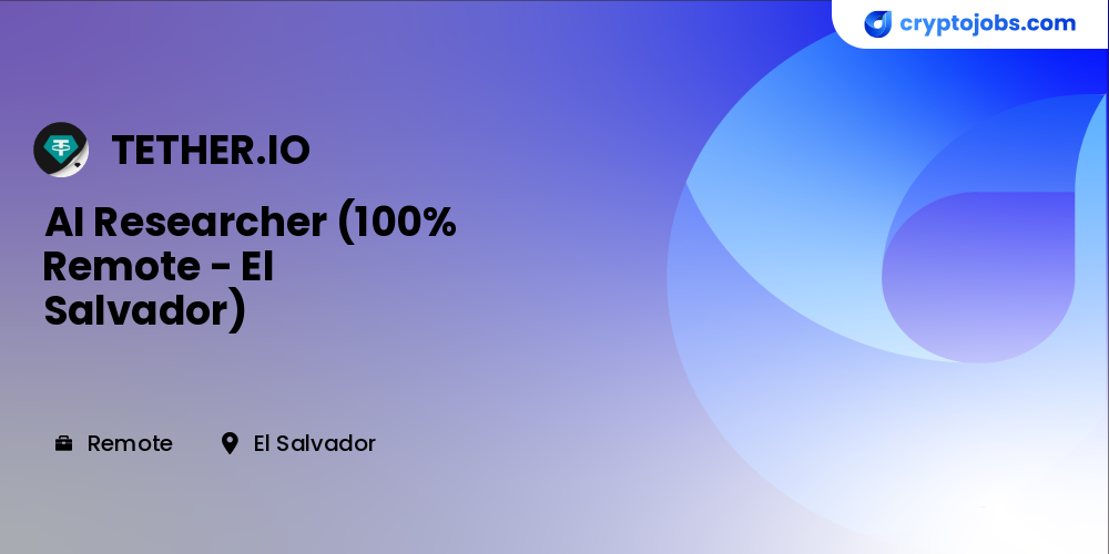 AI Researcher (100% Remote - El Salvador) at Tether.io | El Salvador | Full-Time | cryptojobs ...